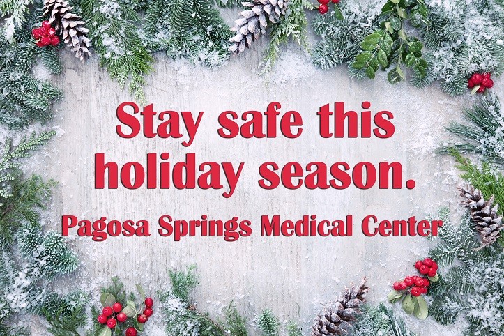 Stay Safe this Holiday Season - Pagosa Springs Medical Center Stay Safe this Holiday Season - Pagosa Springs Medical Center